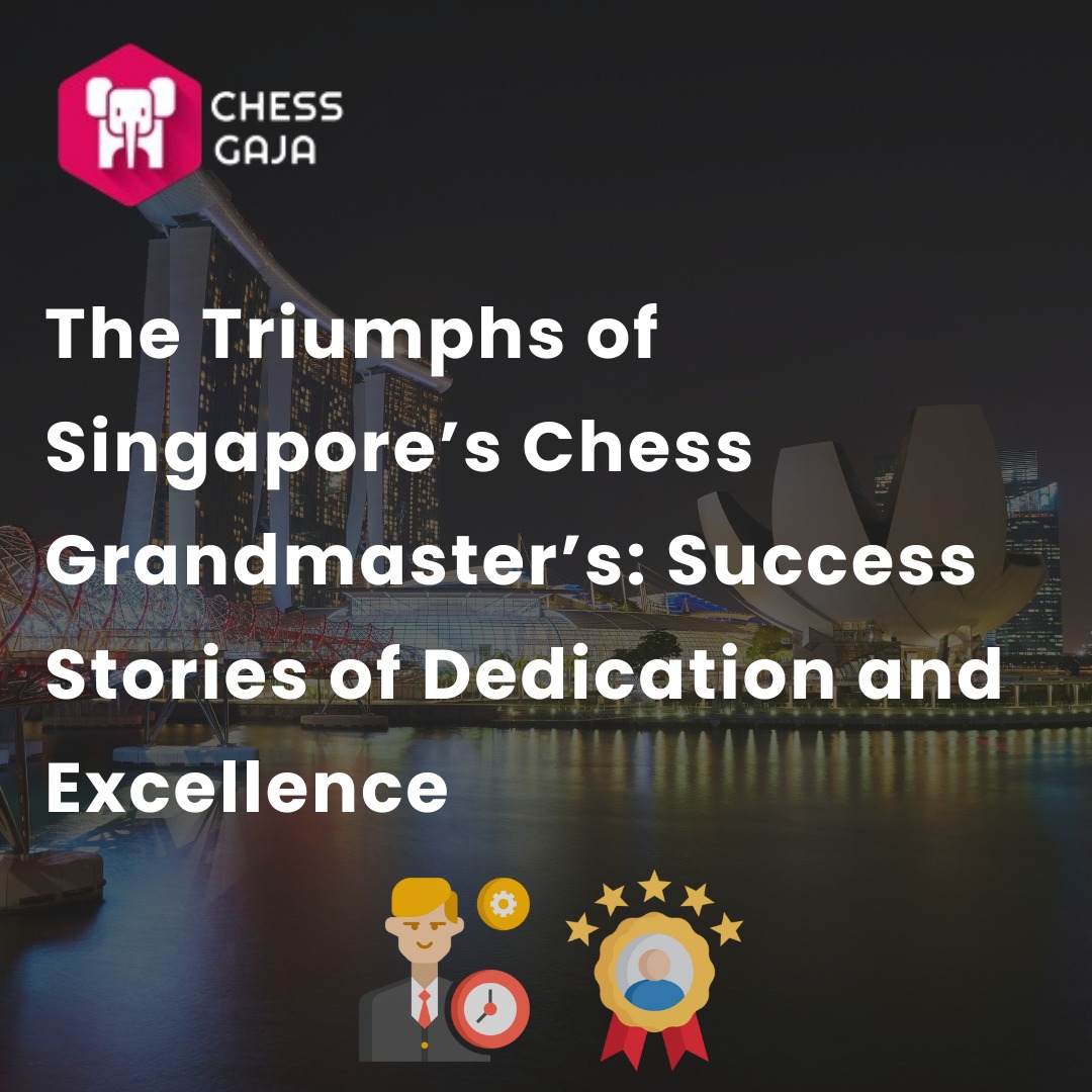 Singapore’s Top Chess Grandmasters: Talent & Triumph